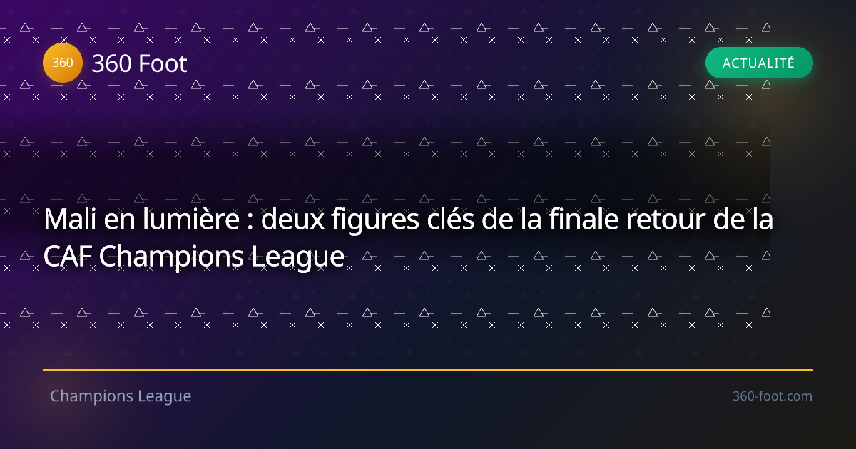 Mali en lumière lors de la finale CAF Champions League 2026 | 360 Foot